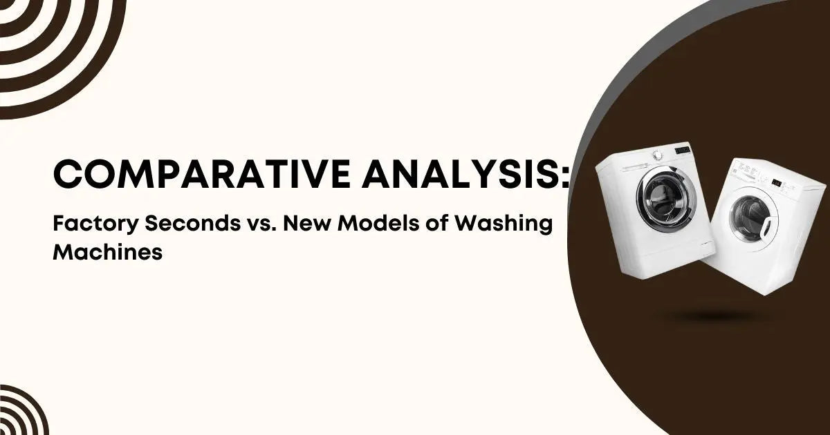 Comparative Analysis: Factory Seconds vs. New Models of Washing